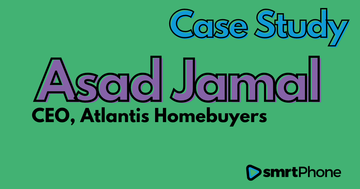 Case Study: Asad Jamal, CEO of Atlantis Homebuyers - smrtPhone
