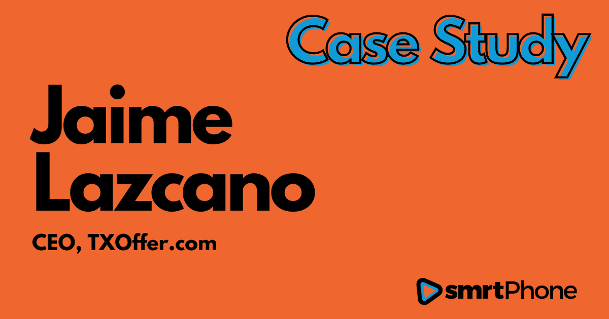 Case Study: Jaime Lazcano, TXOffer.com - smrtPhone