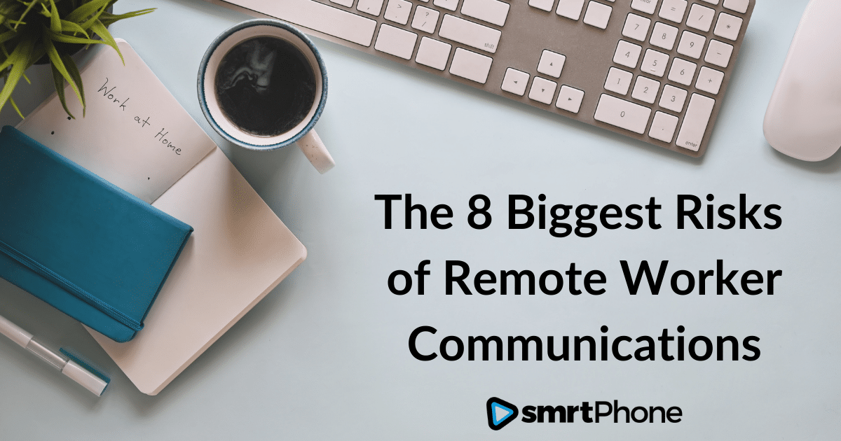 Mitigating the 8 Biggest Risks in Remote Worker Communications - smrtPhone